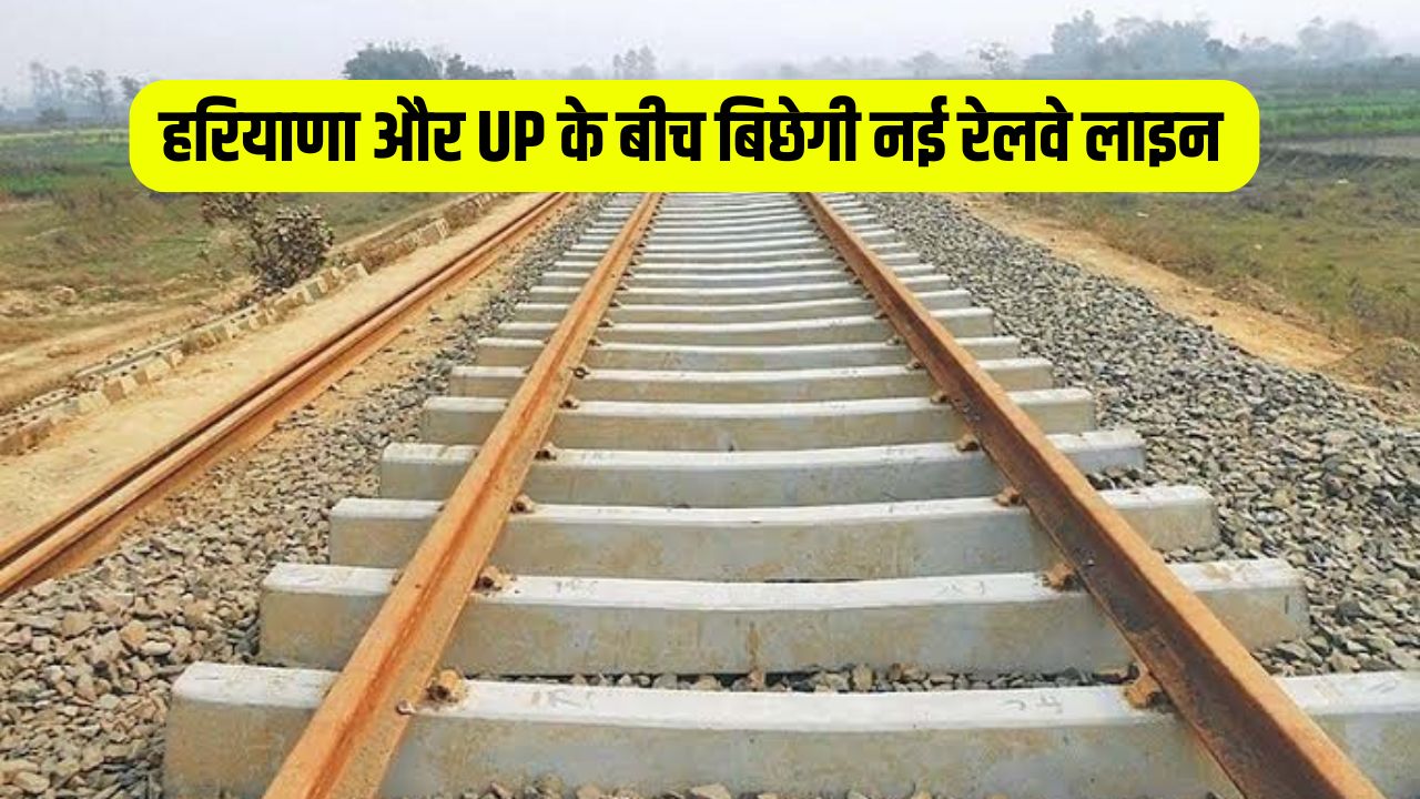 New Railway Line: हरियाणा और UP के बीच बिछेगी नई रेलवे लाइन, आसमान पर ...