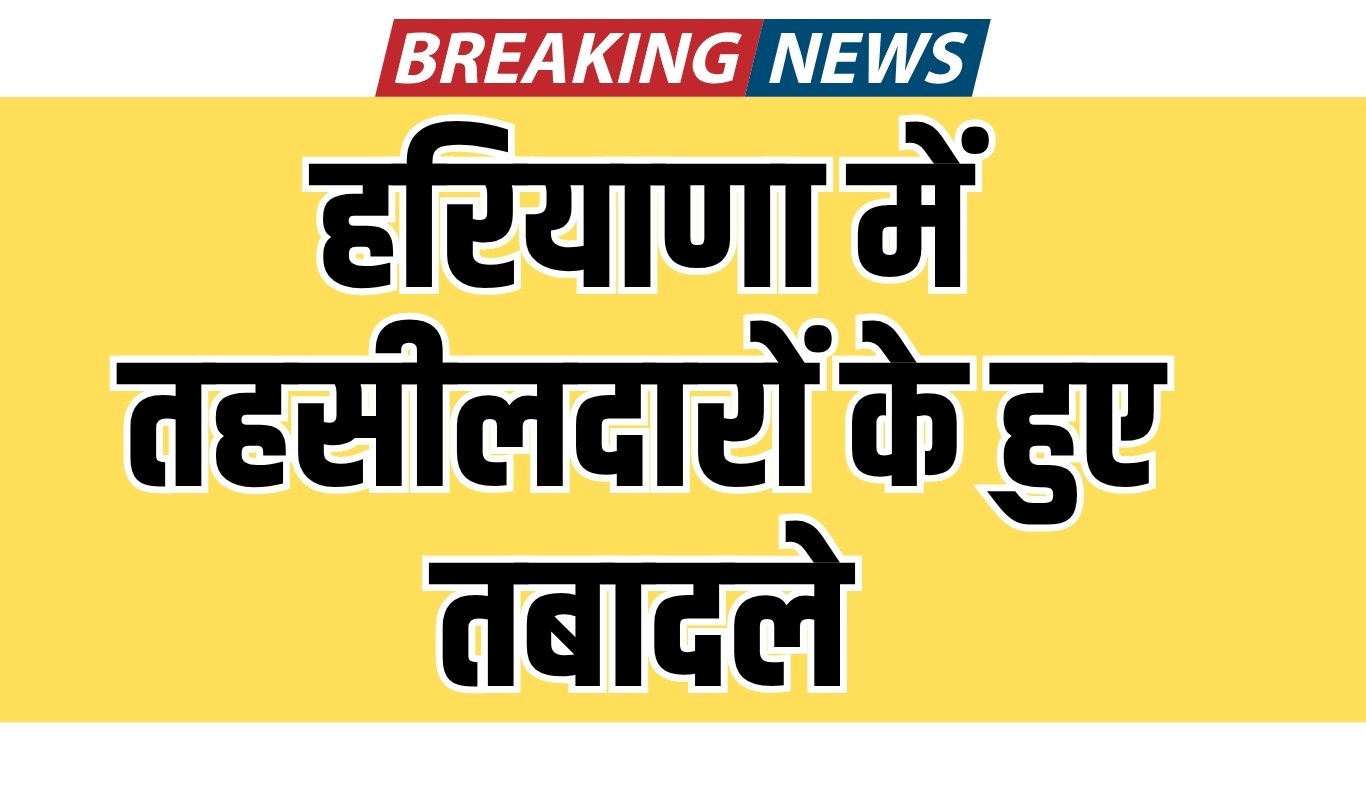 Haryana: हरियाणा में तहसीलदारों के हुए तबादले, देखें पूरी लिस्ट - Rewari Update